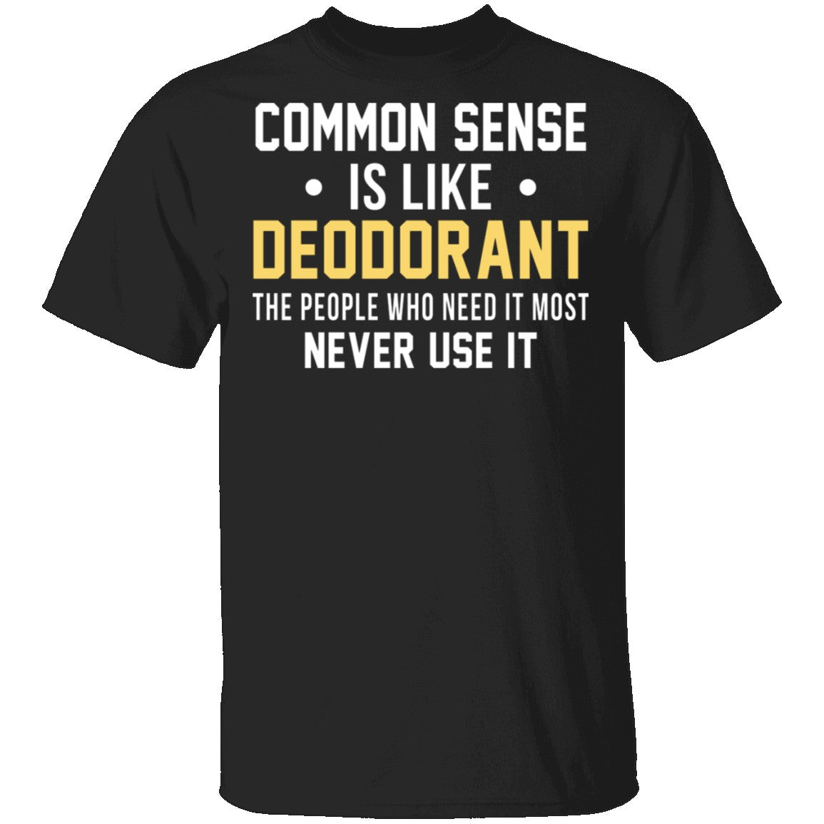 Common Sense Is Like Deodorant - T-Shirt | Gnarly Tees